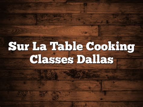 Sur La Table Cooking Classes Dallas May 2025