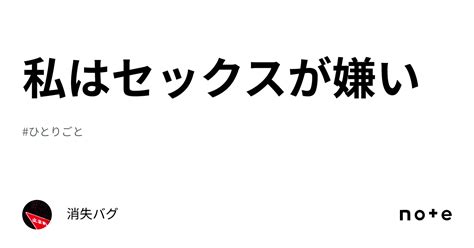 私はセックスが嫌い｜消失バグ