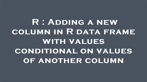 r adding a new column in r data frame with values conditional on values of another column