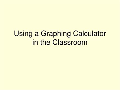Ppt Using A Graphing Calculator In The Classroom Powerpoint