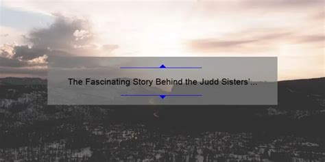 The Fascinating Story Behind The Judd Sisters Names Emergewomanmagazine