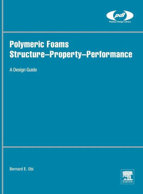 Polymeric Foams Structure Property Performance A Design Guide By Bernard Obi 9781455777556