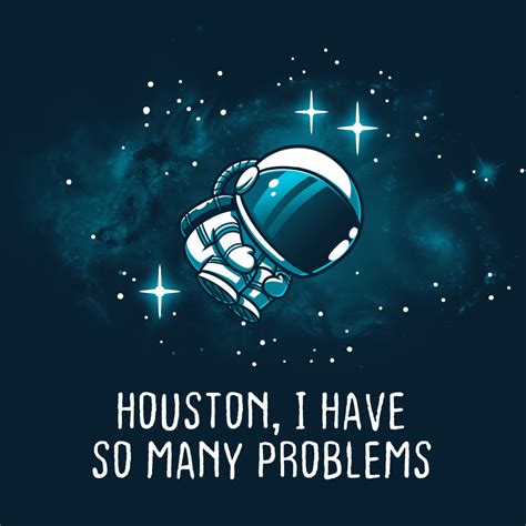 Houston I Have So Many Problems Funny Cute And Nerdy T Shirts Teeturtle