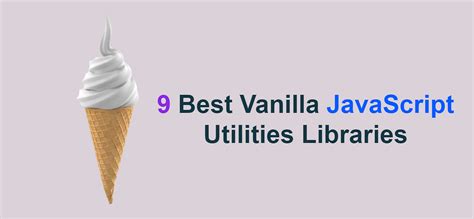 9 Best Vanilla Javascript Utility Libraries By Mohit Javascript In Plain English