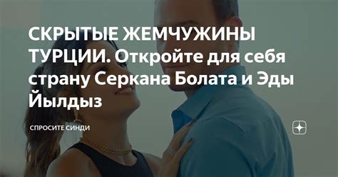 СКРЫТЫЕ ЖЕМЧУЖИНЫ ТУРЦИИ Откройте для себя страну Серкана Болата и Эды