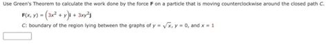 Solved Use Green S Theorem To Calculate The Work Done By The Chegg