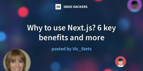 Why To Use Next Js 6 Key Benefits And More Indie Hackers