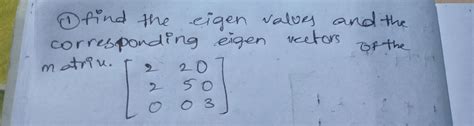 1 Find The Eigen Values And The Corresponding Eigen Vectors Of The Matr