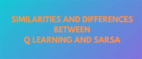 Q Learning Vs SARSA Key Differences In Reinforcement Learning AskPython