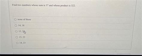 Solved Find Two Numbers Whose Sum Is 37 And Whose Product Is