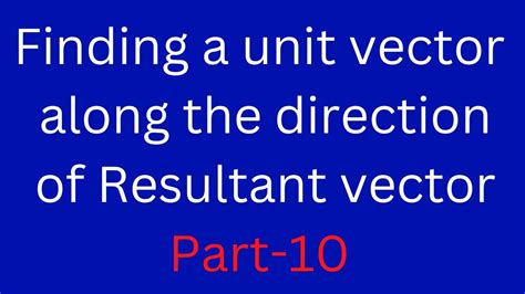 Finding A Unit Vector In The Direction Of Resultant Vector Youtube