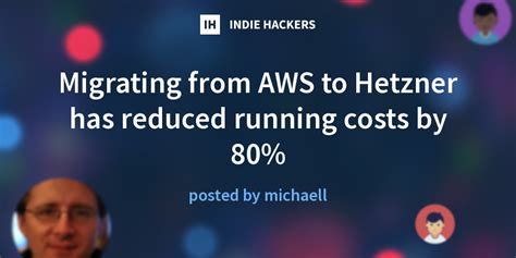 Migrating From Aws To Hetzner Has Reduced Running Costs By 80 Indie