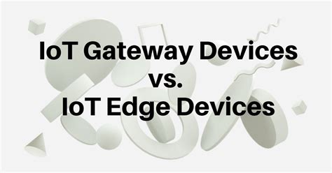 Iot Gateway Vs Edge Understanding Key Differences