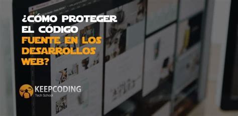 Cómo Proteger El Código Fuente En Los Desarrollos Web 2024