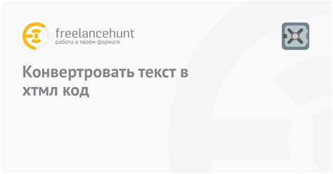 Конвертровать текст в хтмл код фриланс работа для специалиста