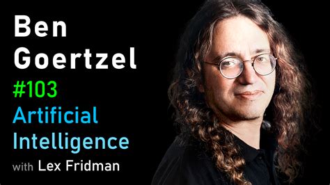 103 ben goertzel artificial general intelligence mit artificial intelligence podcast