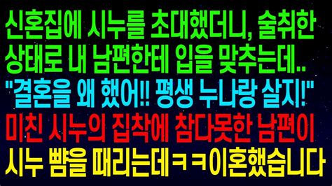 사연열차신혼집 집들이로 시누를 초대했더니 내 남편한테 결혼을 왜 했어 평생 누나랑 살지 시누의 집착에 참다못한 남편이 시누 싸대기를ㅋㅋ이혼했습니다실화사연