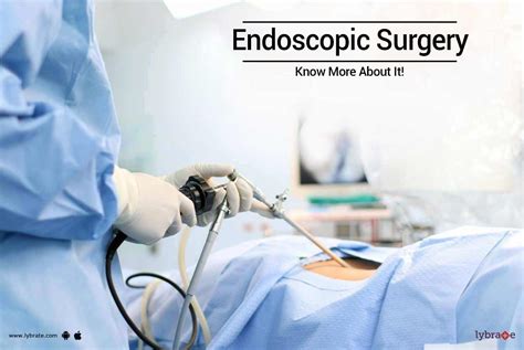 Endoscopic Surgery Know More About It By Dr Puneet Gupta Lybrate