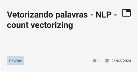 Vetorizando Palavras Nlp Count Vectorizing · Devone · Tabnews