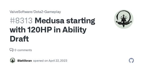 Medusa Starting With 120hp In Ability Draft · Issue 8313 · Valvesoftwaredota2 Gameplay · Github