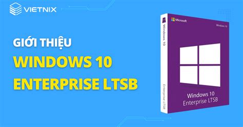 Tổng quan về Windows Enterprise LTSB