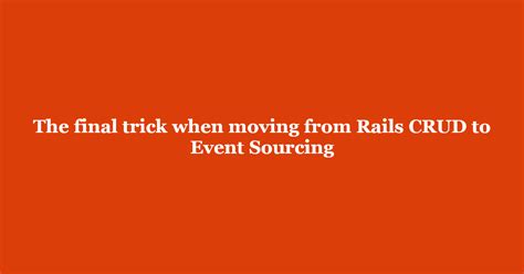 The Final Trick When Moving From Rails Crud To Event Sourcing Arkency Blog