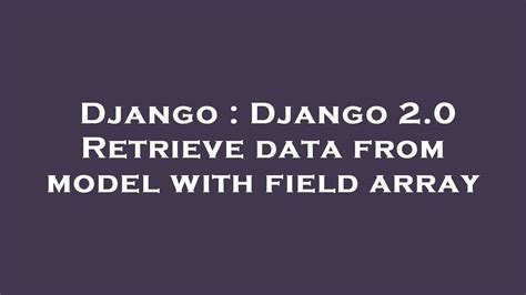 Django Django 20 Retrieve Data From Model With Field Array Youtube