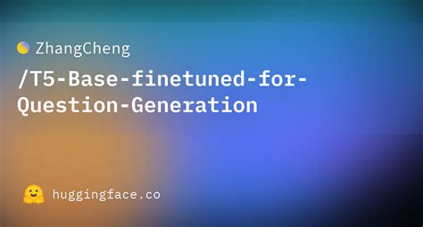 Zhangchengt5 Base Finetuned For Question Generation · Hugging Face