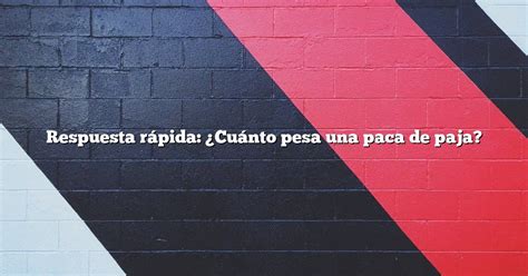 Respuesta R Pida Cu Nto Pesa Una Paca De Paja Diffusonslascience