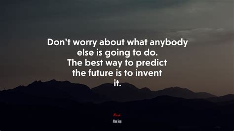 Dont Worry About What Anybody Else Is Going To Do The Best Way To