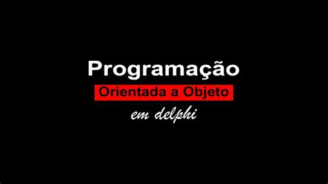 Programação Orientada A Objeto Em Delphi Em Delphi Youtube