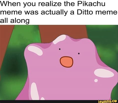 When You Realize The Pikachu Meme Was Actually A Ditto Meme All Along