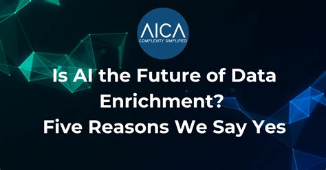Is Ai The Future Of Data Enrichment Five Reasons We Say Yes Aica