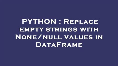 Python Replace Empty Strings With Nonenull Values In Dataframe Youtube