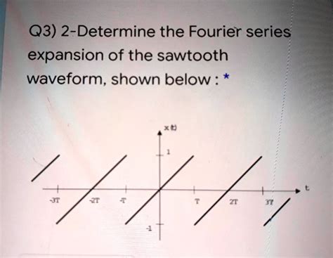 Solved Q3 2 Determine The Fourier Series Expansion Of The Sawtooth Waveform Shown Below Xd