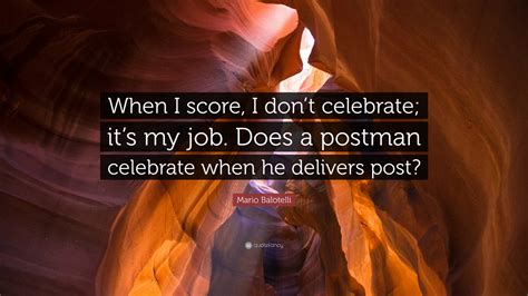Mario Balotelli Quote When I Score I Dont Celebrate Its My Job