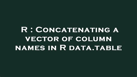 R Concatenating A Vector Of Column Names In R Datatable Youtube
