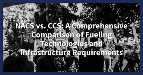 Nacs Vs Ccs A Comprehensive Comparison Of Fueling Technologies And