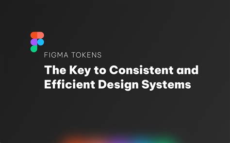 The Key To Consistent And Efficient Design Systems