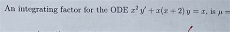 Solved An Integrating Factor For The Ode X2yxx2yx ﻿is