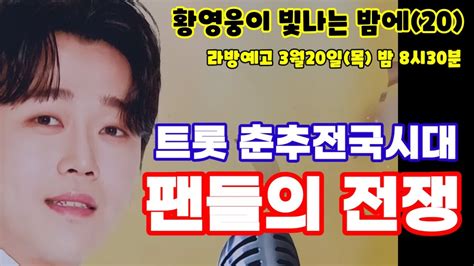 트롯 춘추전국시대 팬들의 전쟁 황영웅이 빛나는 밤에 라방예고 3월20일수 밤 8시30분 황영웅 트로트 라방 당신편 Youtube