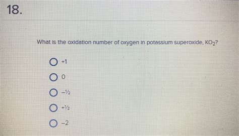 Solved 18 What Is The Oxidation Number Of Oxygen In