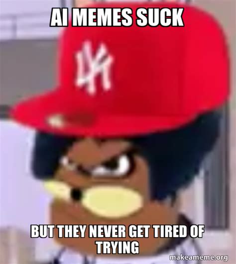 Ai Memes Suck But They Never Get Tired Of Trying Do You Even Lift