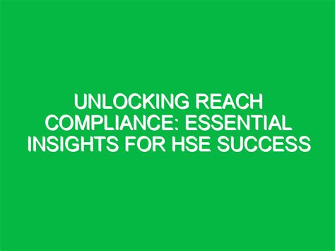 Unlocking Reach Compliance Essential Insights For Hse Success Safety Notes