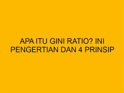 Apa Itu Gini Ratio Ini Pengertian Dan 4 Prinsip Penting Di Dalamnya