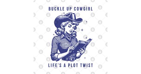 Buckle Up Cowgirl Lifes A Plot Twist Bookish T Shirt Teepublic
