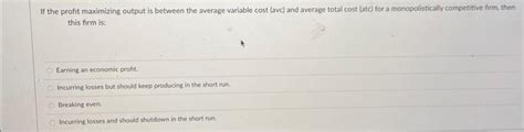 Solved If The Profit Maximizing Output Is Between The Chegg