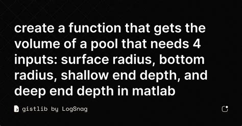 Gistlib Create A Function That Gets The Volume Of A Pool That Needs 4 Inputs Surface Radius