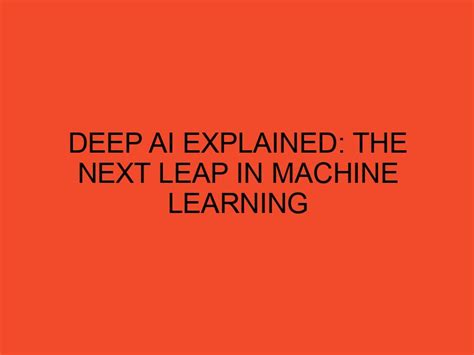 Deep Artificial Intelligence Explained The Next Leap In Machine Learning Desktopedge