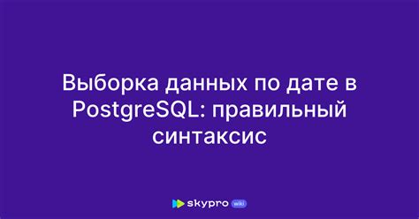 Выборка данных по дате в Postgresql правильный синтаксис